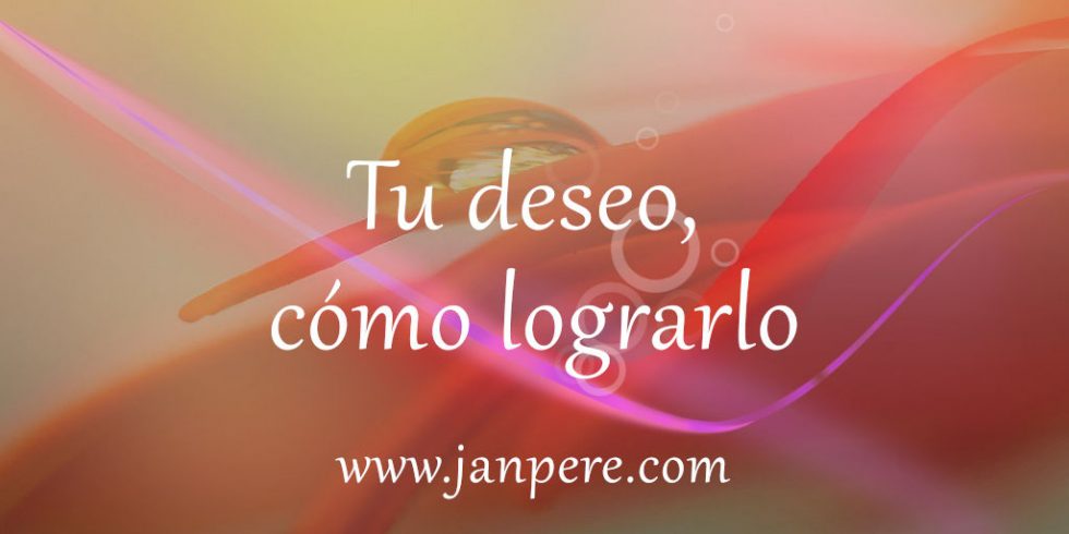 Tu deseo ¿cómo lograrlo? - Jan Pere